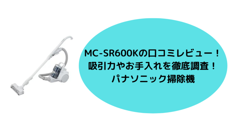 MC-SR600Kの口コミレビュー！吸引力やお手入れを徹底調査！ | 家電de時短主婦のブログ