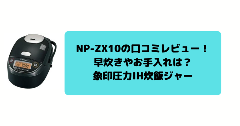 NP-ZX10の口コミレビュー！早炊きやお手入れは？象印炊飯器 | 家電de時短主婦のブログ